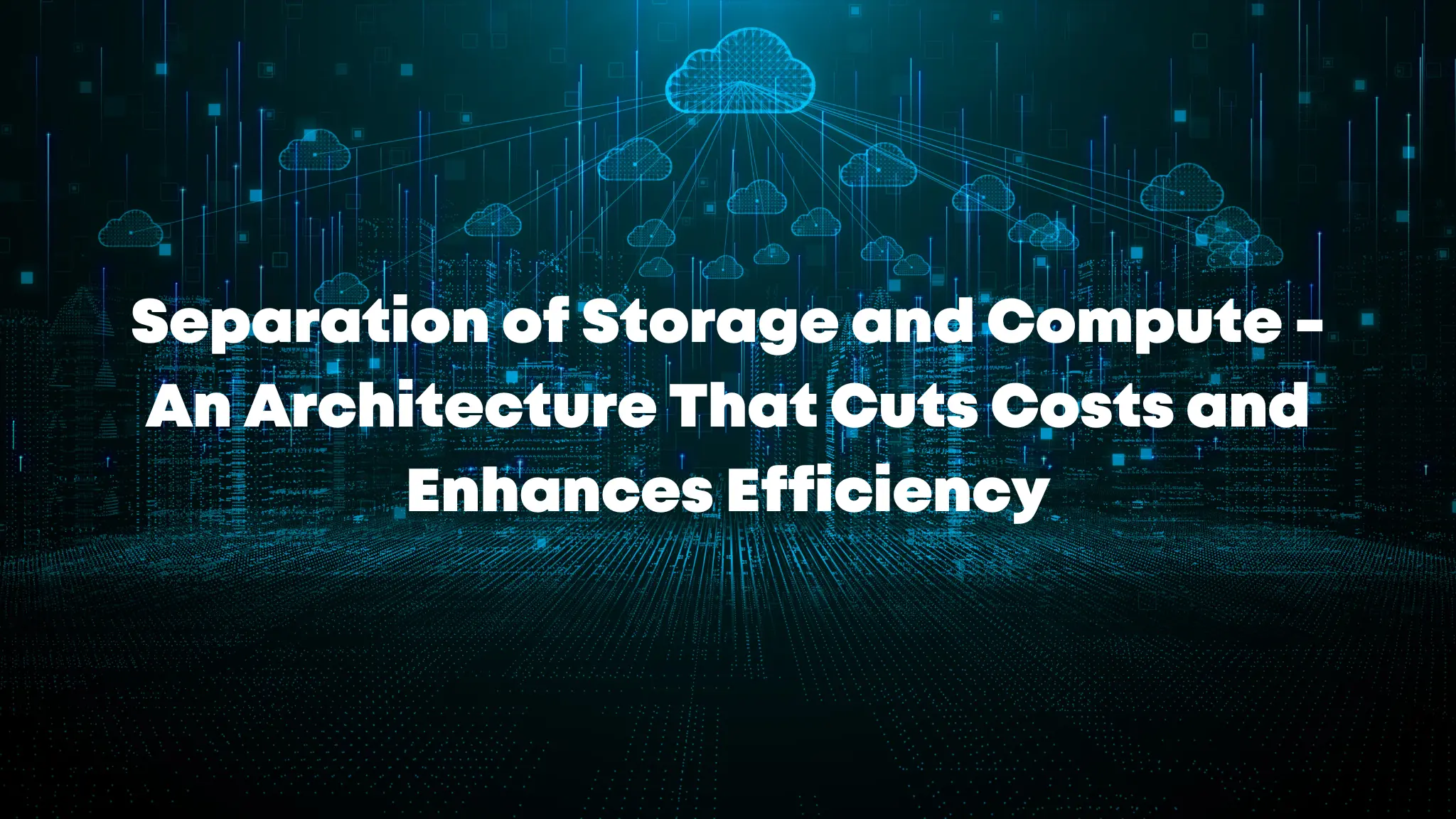 Separation of Storage and Compute - Cut Costs and Enhances Efficiency